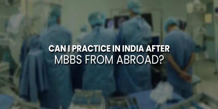 How Can I practice medicine in India after MBBS from Abroad?